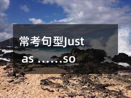 常考句型Just as ……so精讲-【易教网-呼和浩特】